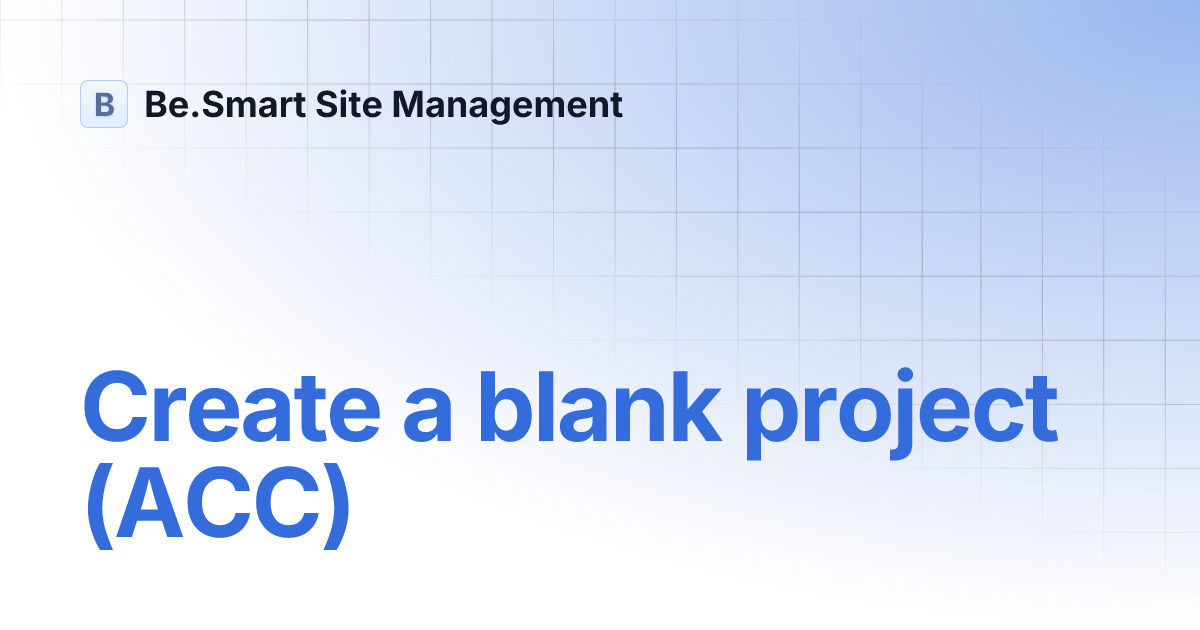 Create a blank project (ACC) | Be.Smart Site Management