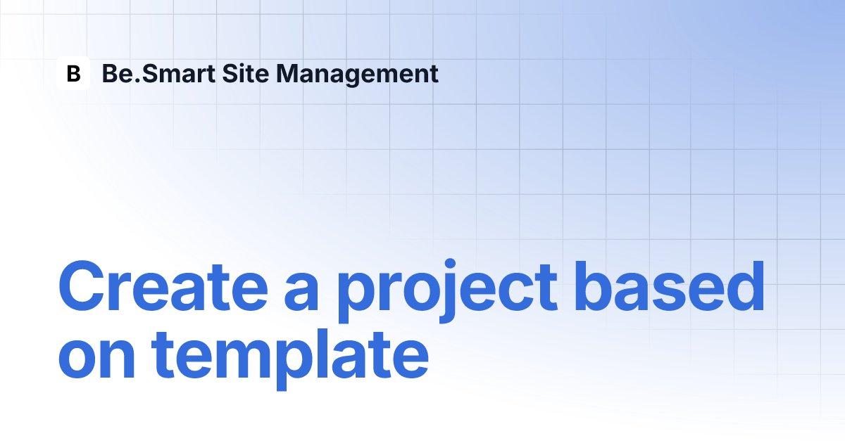 Create a project based on template | Be.Smart Site Management Create a project based on template | Be.Smart Site Management