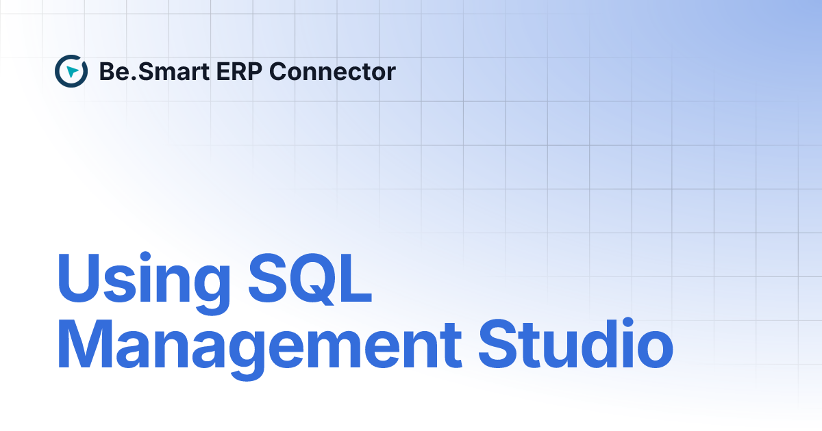 Using SQL Management Studio | Be.Smart ERP Connector