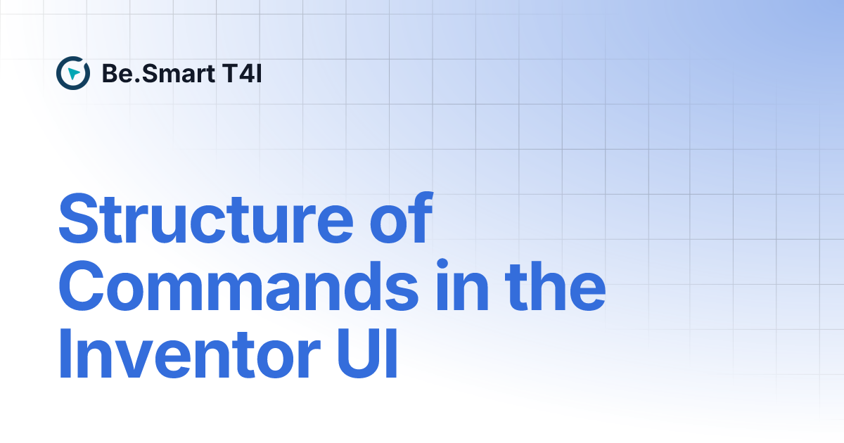 Structure of Commands in the Inventor UI | Be.Smart T4I